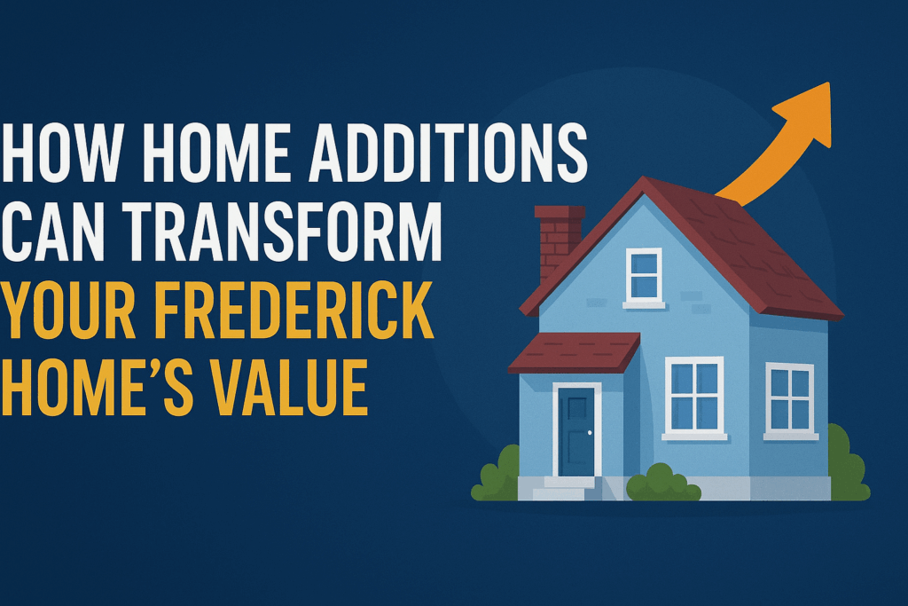 How Home Additions Can Transform Your Frederick Home’s Value